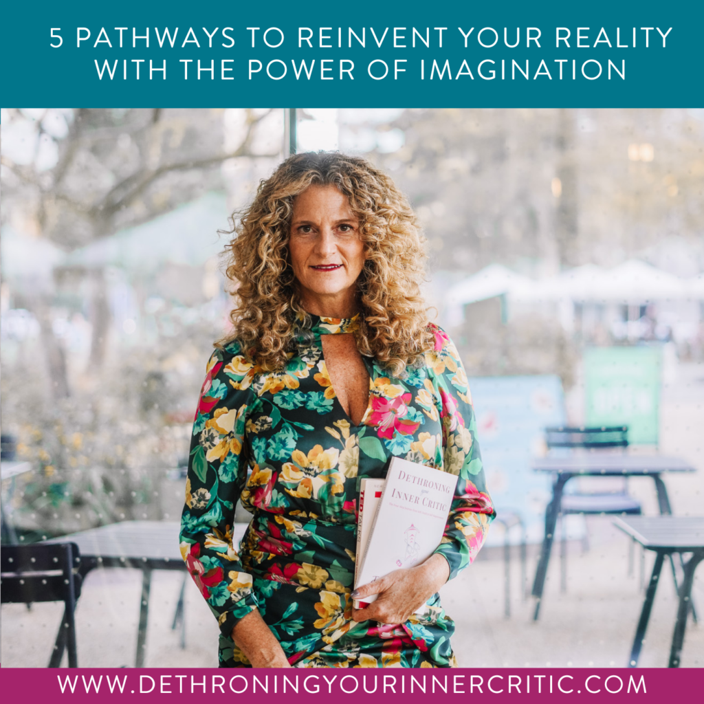 5 pathways to Reinvent your Reality with the Power of Imagination - dethroningyourinnercritic.com